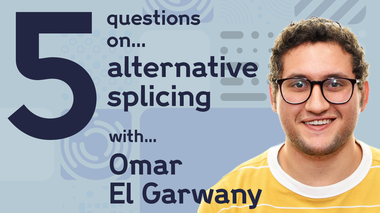 Five questions on alternative splicing with Omar El Garwany - Wellcome ...